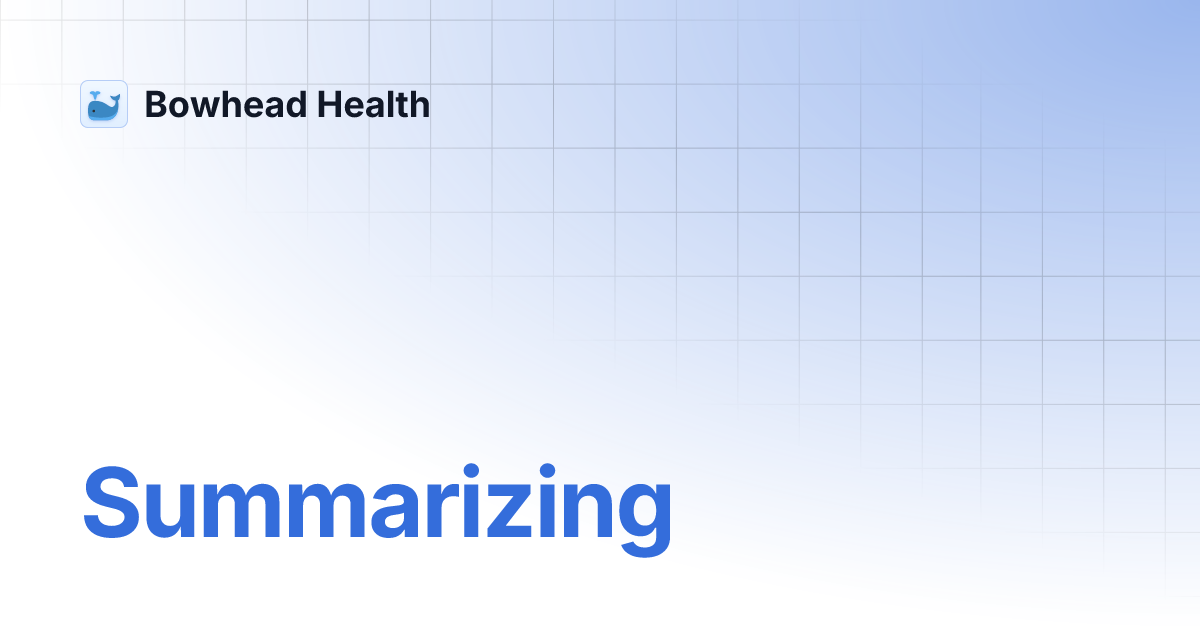 Summarizing | Bowhead Health